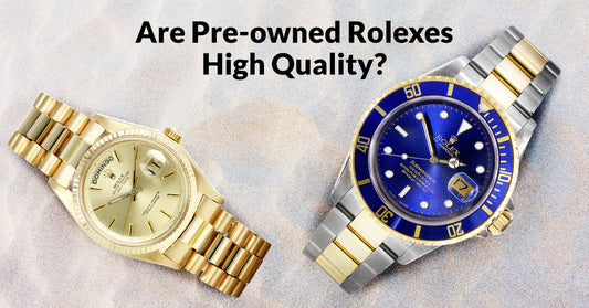 Are Pre-owned Rolexes High Quality?